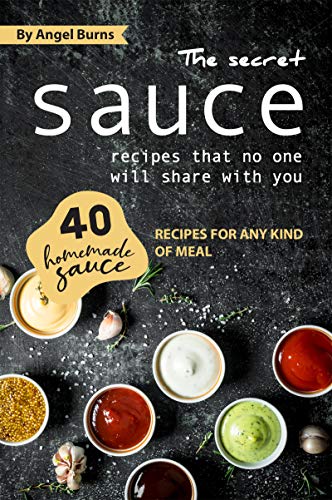 The Secret Sauce Recipes That No One Will Share with You: 40 Homemade ...